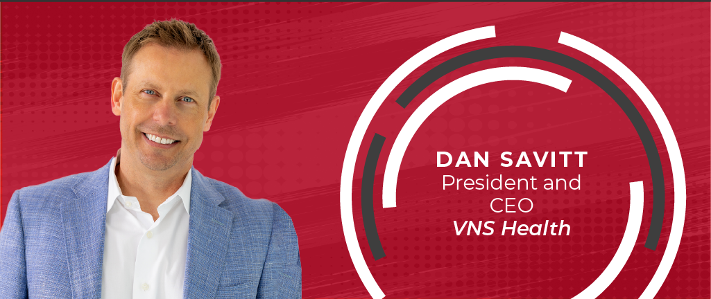 Future In Focus: Dan Savitt, President And CEO, VNS Health - Home ...